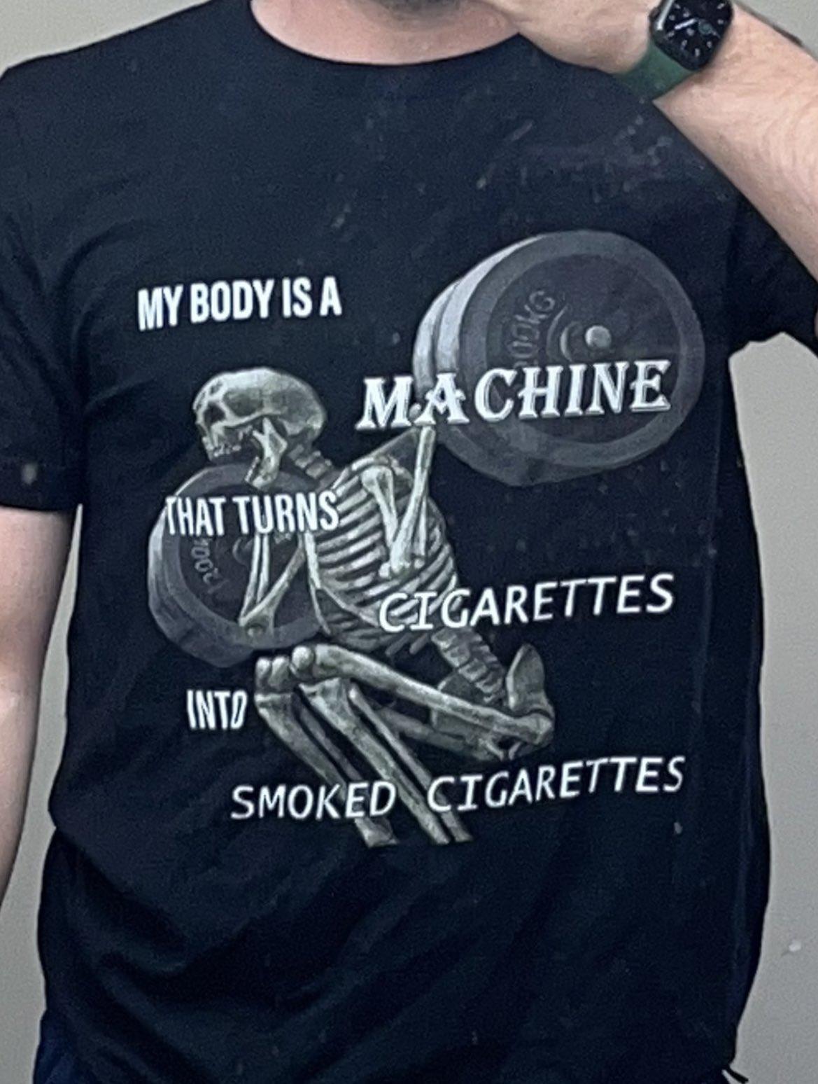 My Body Is a Machine That Turns Cigarettes Into Smoked Cigarettes T ...