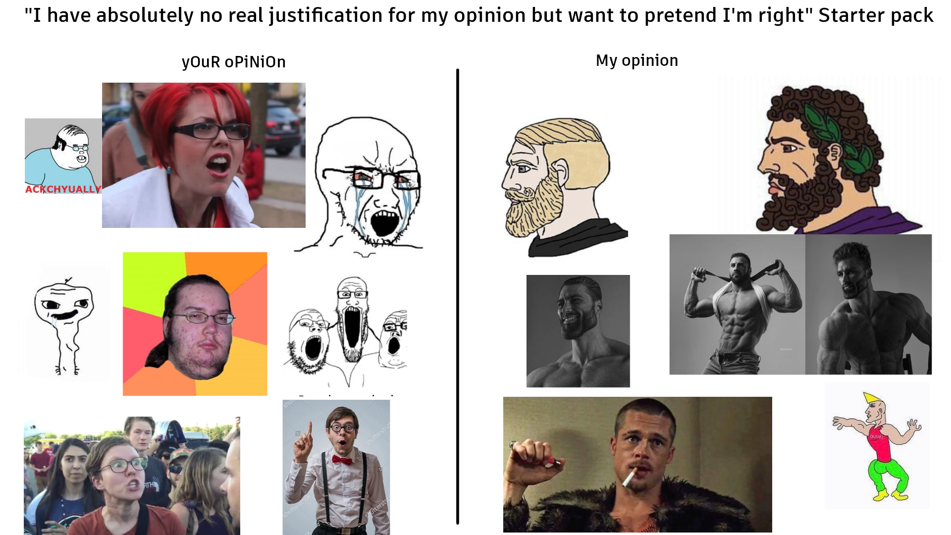 "I have absolutely no justification for my opinion" starter pack | /r ...