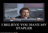 [Image - 12700] | I Believe You Have My Stapler | Know Your Meme