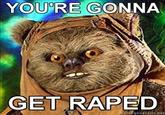 [Image - 77096] | You Gonna Get Raped | Know Your Meme