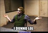 [Image - 288247] | I Dunno LOL ¯\(°_o)/¯ | Know Your Meme