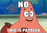 [Image - 56414] | No, This Is Patrick | Know Your Meme