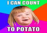 [Image - 128745] | I Can Count to Potato | Know Your Meme