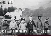 Some Men Just Want to Watch the World Burn | Some Men Just Want to ...