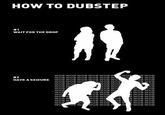 [Image - 197919] | Dubstep | Know Your Meme
