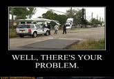 [Image - 228269] | Well, There's Your Problem | Know Your Meme