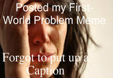 [Image - 196752] | First World Problems | Know Your Meme