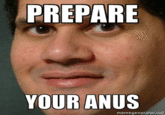 [Image - 888160] | Prepare Your Anus | Know Your Meme