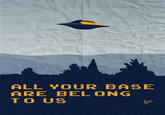 [Image - 663173] | All Your Base Are Belong to Us | Know Your Meme