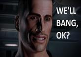 We'll bang, OK? | We'll bang, OK? | Know Your Meme