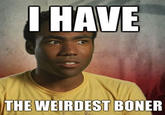W0T | I Have The Weirdest Boner | Know Your Meme