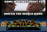 Tape | Some Men Just Want to Watch the World Burn | Know Your Meme