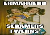ERMAHGERD THE BERG | Ermahgerd | Know Your Meme