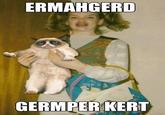 [Image - 275933] | Ermahgerd | Know Your Meme