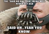 [Image - 517997] | ...Said No One Ever | Know Your Meme