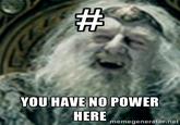 A large-ish version | You Have No Power Here! | Know Your Meme