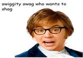 [Image - 867882] | Swiggity Swag | Know Your Meme
