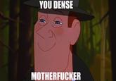 200% DENSE | You Dense Motherfucker | Know Your Meme