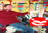 At Dawn We Ride | Know Your Meme