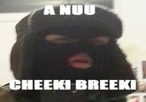 Chiki briki | Cheeki Breeki | Know Your Meme