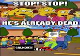 Stop! Stop! He's Already Dead! | Know Your Meme