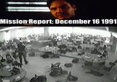 Mission Report | Mission Report: December 16th, 1991 | Know Your Meme