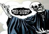 Welcome to Die! | Know Your Meme
