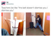 The Bell Doesn't Dismiss You, I Dismiss You | Know Your Meme