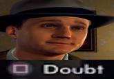 An Updated Version of "Doubt" Meme | L.A. Noire "Doubt" / Press X To ...