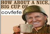 How about a nice, big cup of covfefe | Covfefe | Know Your Meme