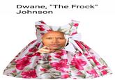 The Frock | Dwayne "The Rock" Johnson Rhymes | Know Your Meme