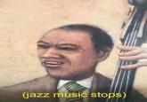 Music-inator stops | Jazz Music Stops | Know Your Meme