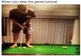 When You Skip The Game Tutorial | Know Your Meme