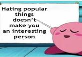 Hating popular things doesn't make you an interesting person | Kirby ...