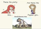 There's The Pretty Girls.... And There's The Popular Girls... And I ...