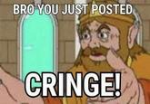 Bro thats cringe bro | Bro! You Just Posted Cringe! | Know Your Meme