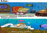 When you've already headed out | Ight Imma Head Out | Know Your Meme