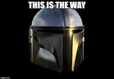 This Is The Way | Know Your Meme