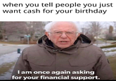 Closer | I Am Once Again Asking for Your Financial Support | Know Your Meme