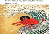"I Can't Drown My Demons, They Know How to Swim" | Know Your Meme