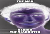 The man right behind you | The Man Behind the Slaughter | Know Your Meme