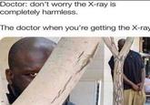 The X-ray Is Safe, Don't Worry | Know Your Meme