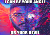 I Can Be Your Angle Or Yuor Devil | Know Your Meme