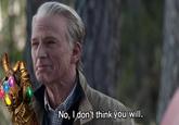 No, I Don't Think I Will | Know Your Meme