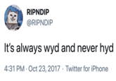 it’s always “wyd” and never “ihbpfjastmne, yne, dmmky, amaittrtd ...