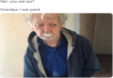 Paint Grandpa / Grandpa Ate Paint | Know Your Meme