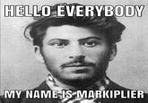 Hello Everybody My Name Is Markiplier | Know Your Meme