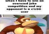 When I'm in a Competition and My Opponent Is | Know Your Meme