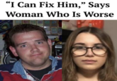 "I Can Fix Him," Says Woman Who Is Worse | Know Your Meme