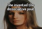 Dissociative Pout | Know Your Meme